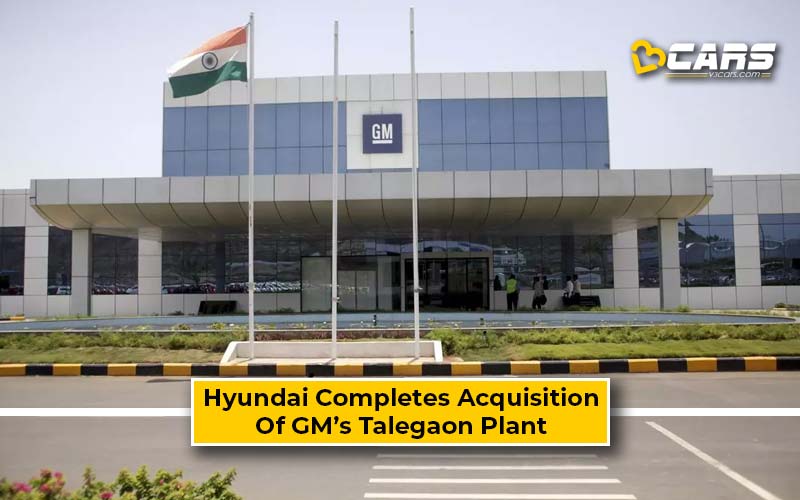 Hyundai Completes Acquisition Of GM Talegaon Plant In Maharashtra