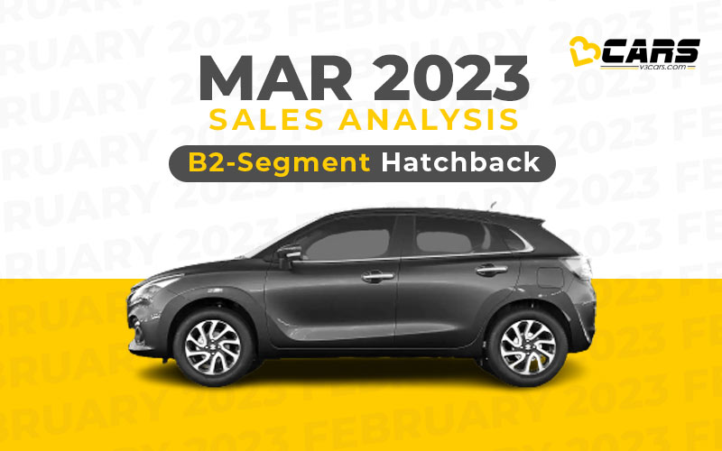B2-Segment Hatchback Mar 2023 Cars Sales Analysis – MoM, YoY Change